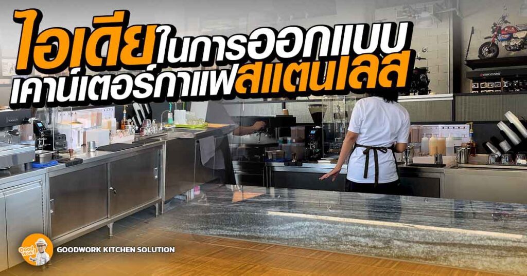 ไอเดียในการออกแบบเคาน์เตอร์กาแฟสแตนเลส - Goodwork Kitchen